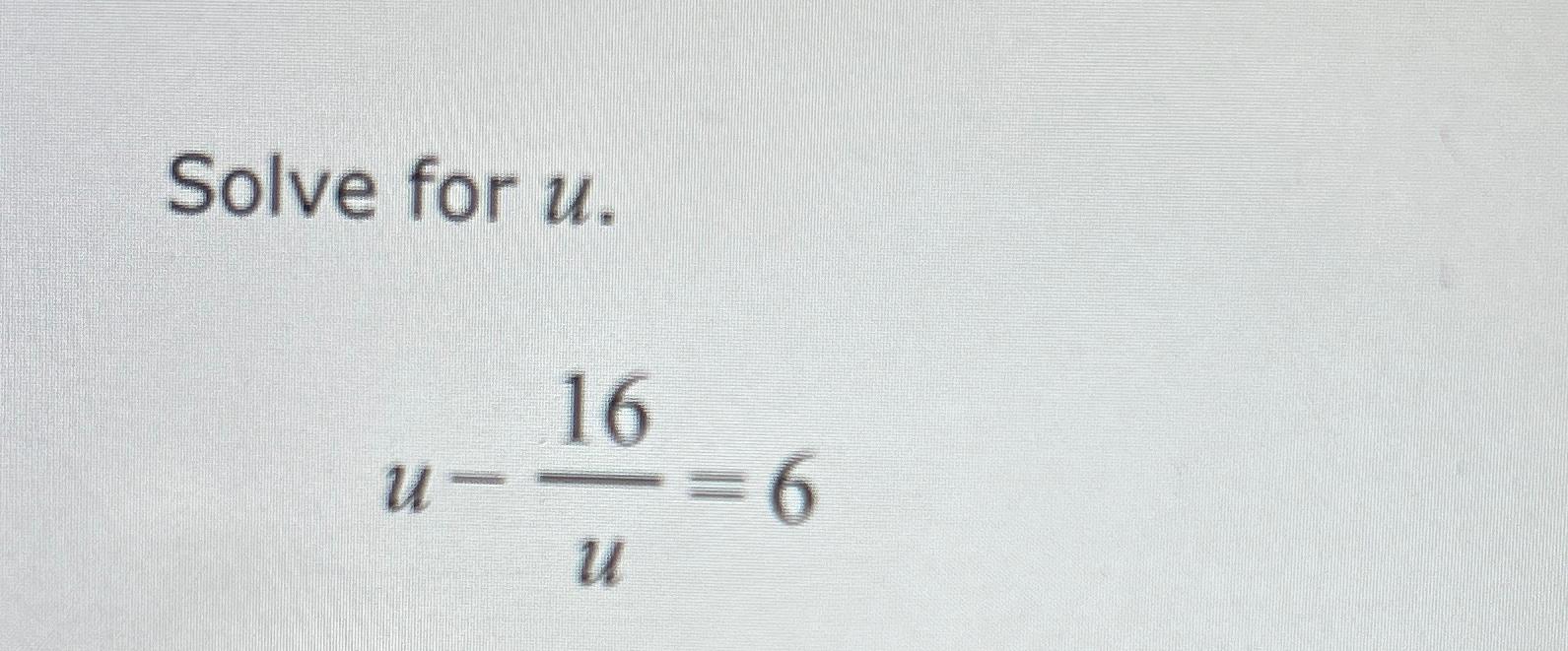 Solved Solve for u.u-16u=6 | Chegg.com