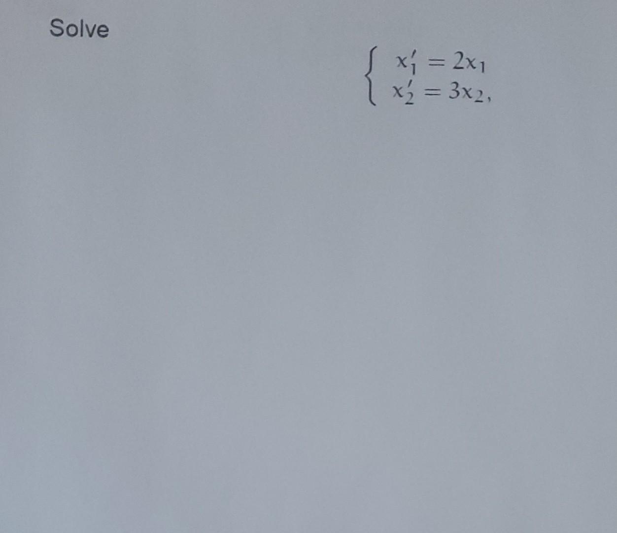 Solved Solve x = 2x, x₂ = 3x2, | Chegg.com