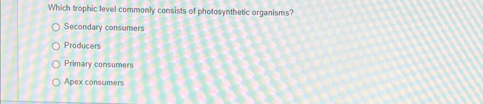 Solved Which trophic level commonly consists of | Chegg.com