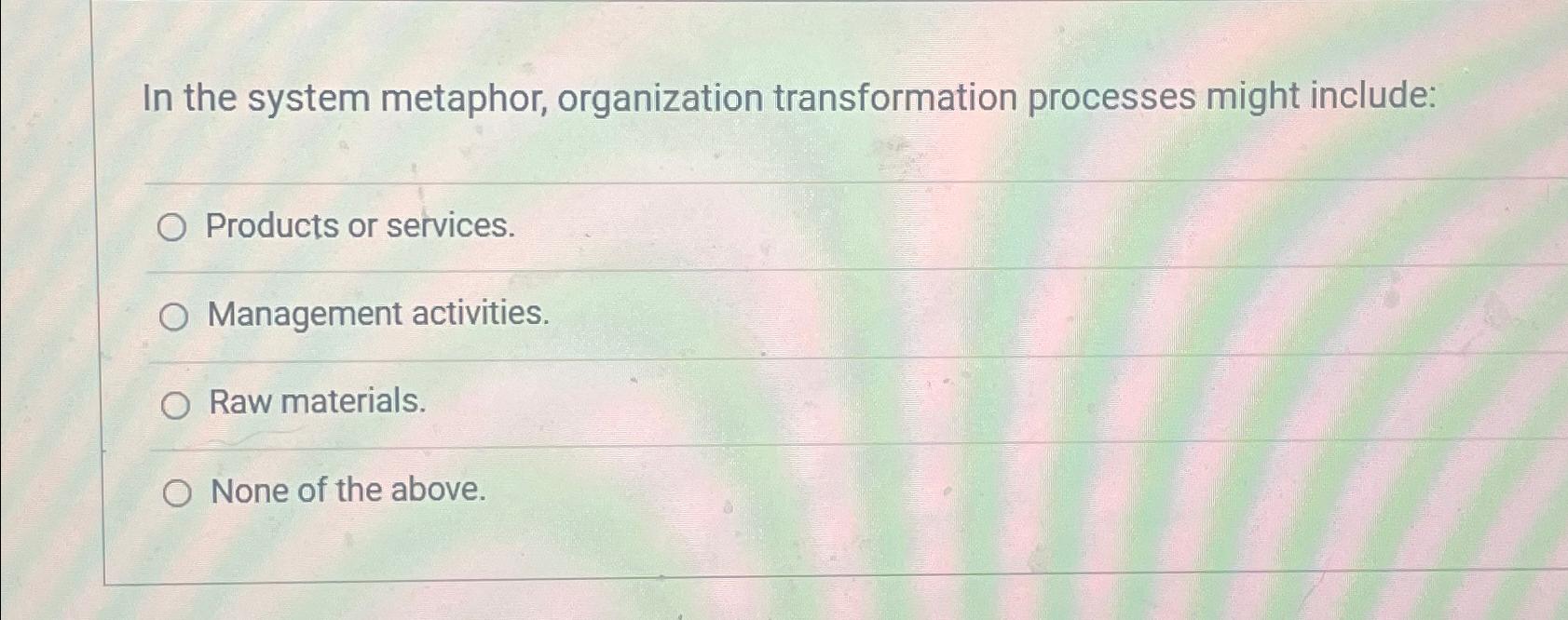 Solved In the system metaphor, organization transformation | Chegg.com