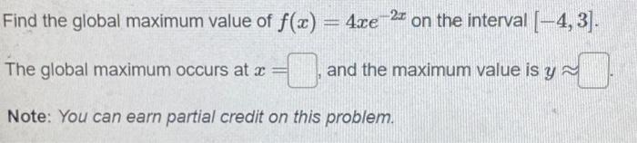 Solved Find the global maximum value of f(x)=4xe−2x on the | Chegg.com
