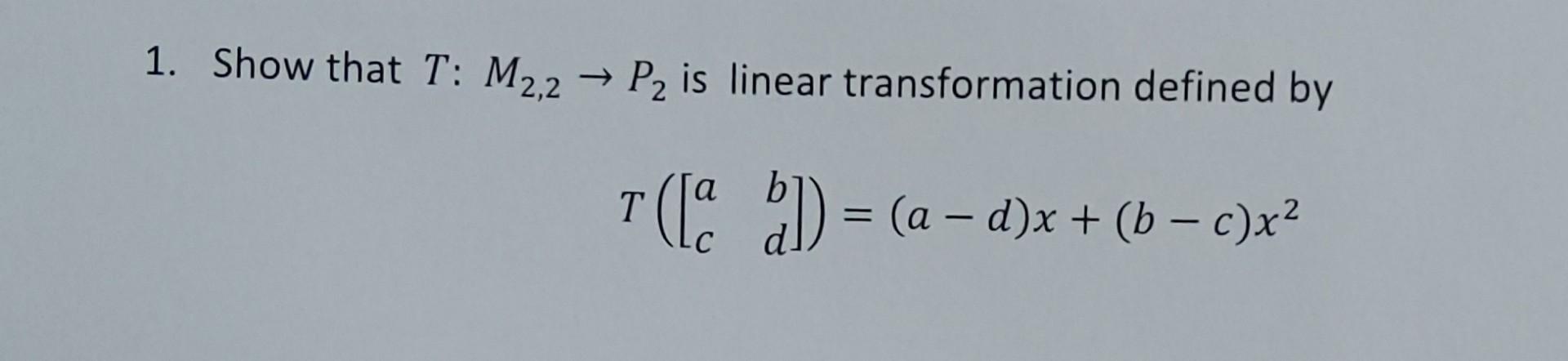 Solved 1. Show that T:M2,2→P2 is linear transformation | Chegg.com