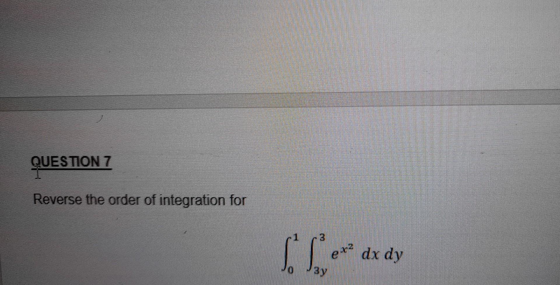 Solved Reverse the order of integration for ∫01∫3y3ex2dxdy | Chegg.com