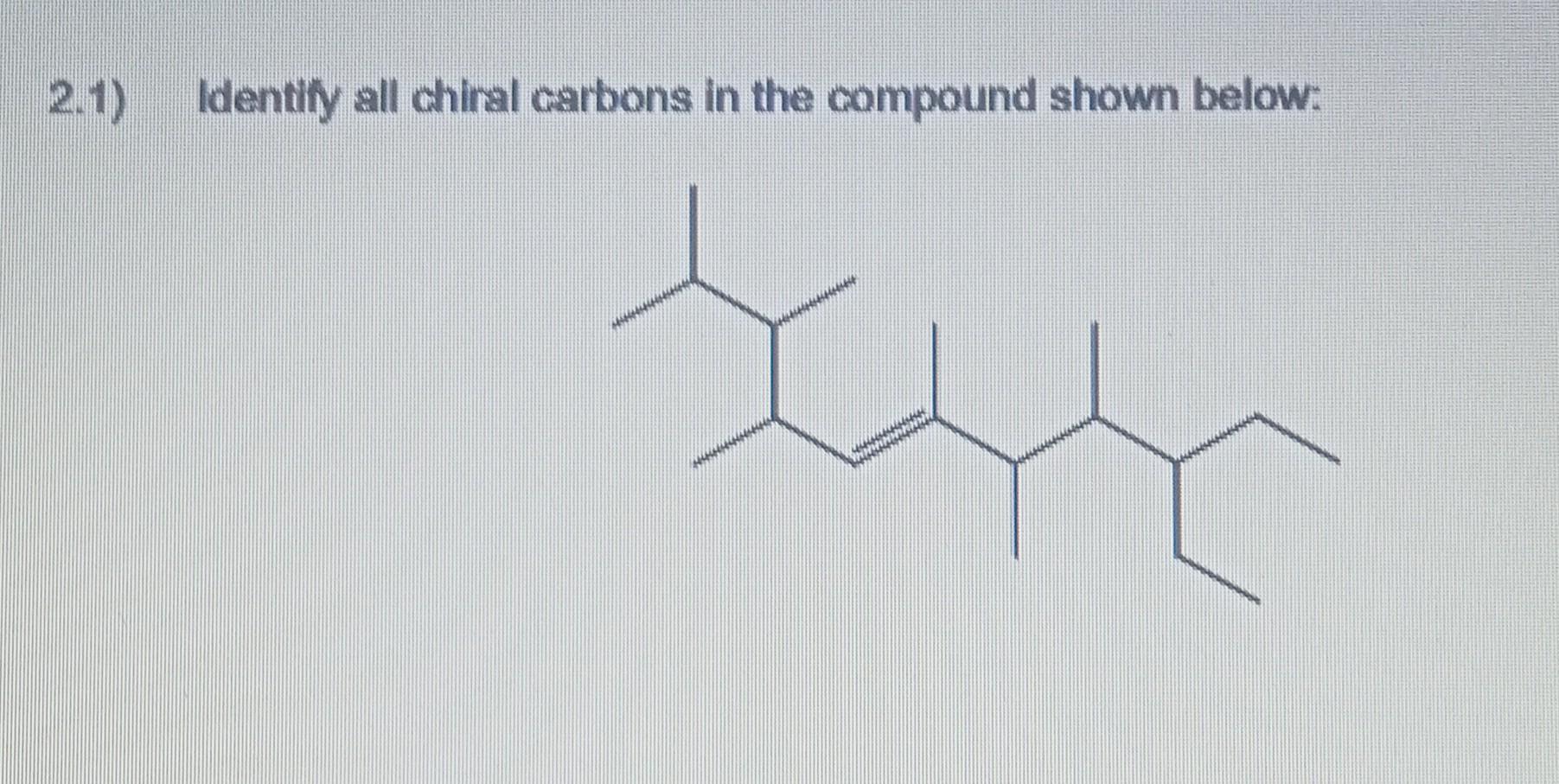 Solved 1) Identify all chiral carbons in the compound shown | Chegg.com Solved 1) Identify all chiral carbons in the compound shown | Chegg.com