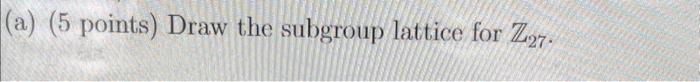 Solved (a) (5 points) Draw the subgroup lattice for Z27. | Chegg.com
