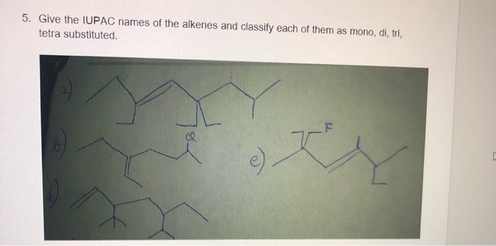 Solved 5. Give the IUPAC names of the alkenes and classify | Chegg.com