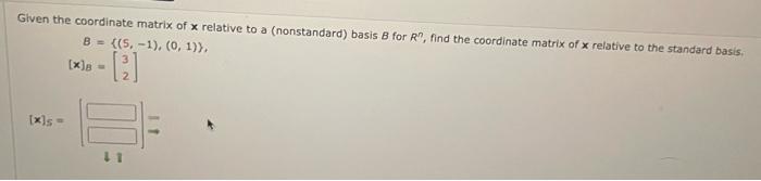 Solved Given the coordinate matrix of x relative to a | Chegg.com