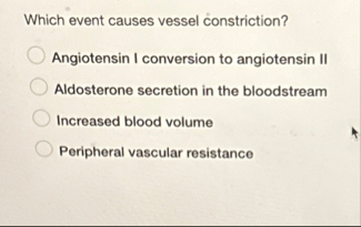 Solved Which event causes vessel constriction?Angiotensin I | Chegg.com