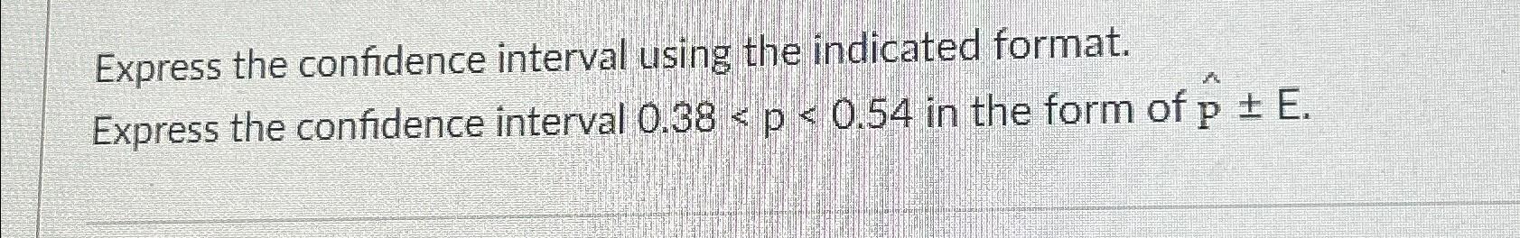 Solved Express the confidence interval using the indicated | Chegg.com