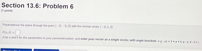 Solved Section 13.6: Problem 6 (1 point) Parameterize the | Chegg.com