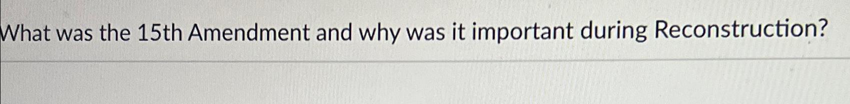 Solved What was the 15th Amendment and why was it important | Chegg.com