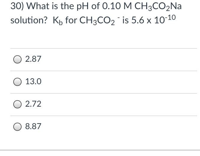 Solved 30) What is the pH of 0.10 M CH3CO2Na solution? Kb | Chegg.com