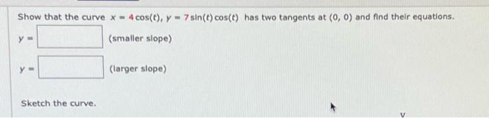 Solved Show that the curve x=4cos(t),y=7sin(t)cos(t) has two | Chegg.com