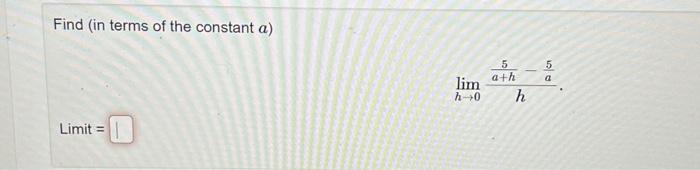 Solved Find (in terms of the constant a) Limit = lim h→0 5 | Chegg.com