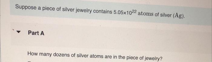 Solved Suppose a piece of silver jewelry contains 5.05×1022 | Chegg.com