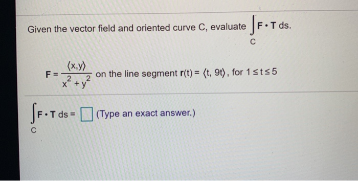 Solved Given the vector field and oriented curve C, evaluate | Chegg.com