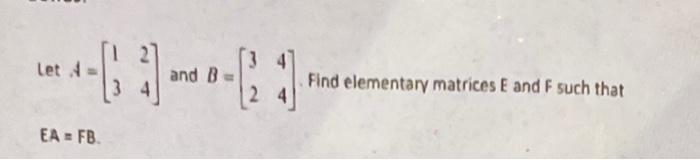 Solved - - 3₁ and B Let d EA = FB. Find elementary matrices | Chegg.com