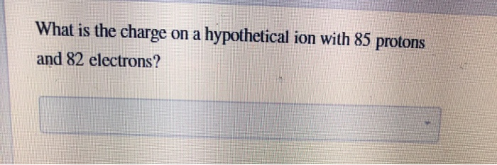 Solved What is the charge on a hypothetical ion with 85 | Chegg.com