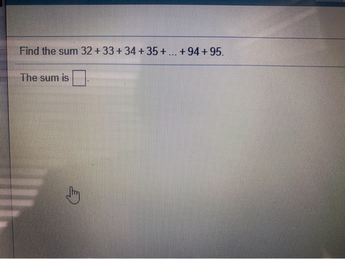 Solved Find the sum 32 +33 +34 +35+ ... +94 +95. The sum is | Chegg.com