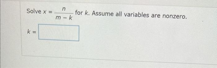 Solved Solve x=m−kn for k. Assume all variables are nonzero. | Chegg.com