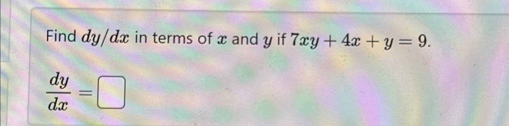 Solved Find dydx ﻿in terms of x ﻿and y ﻿if 7xy+4x+y=9.dydx= | Chegg.com