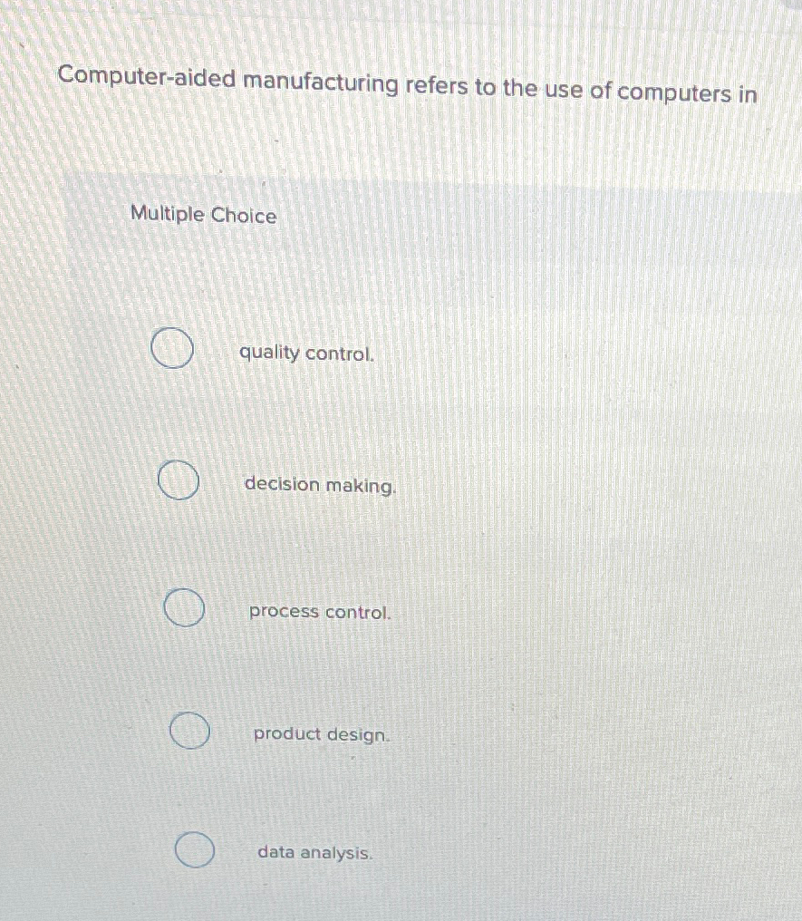 Solved Computer-aided manufacturing refers to the use of | Chegg.com