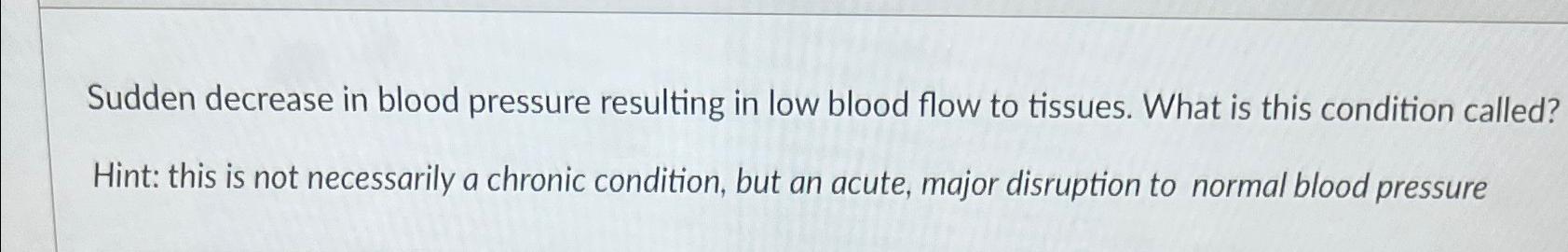 Solved Sudden decrease in blood pressure resulting in low | Chegg.com