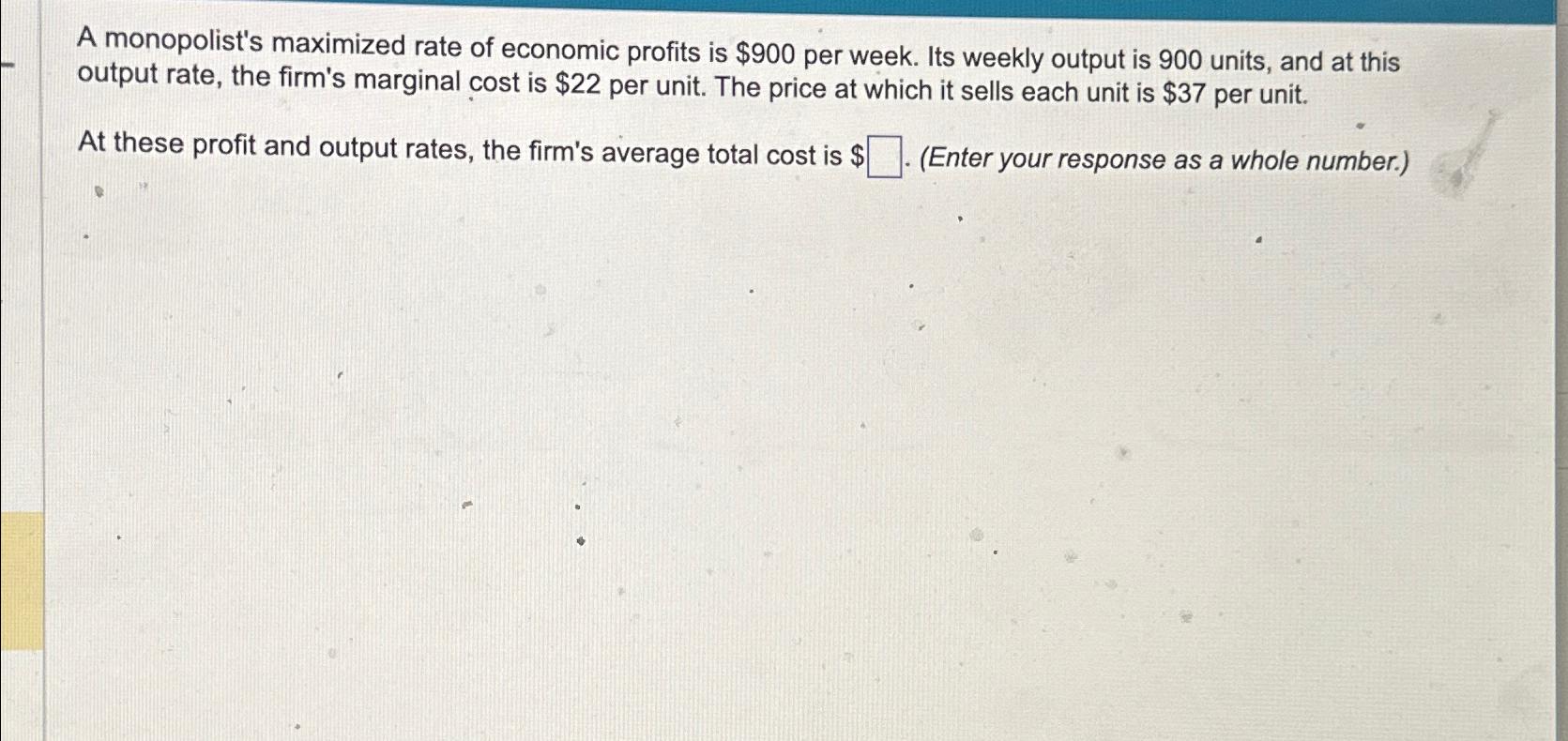 Solved A monopolist's maximized rate of economic profits is | Chegg.com