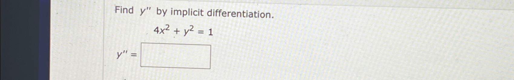 Solved Find y'' ﻿by implicit differentiation.4x2+y2=1y''= | Chegg.com