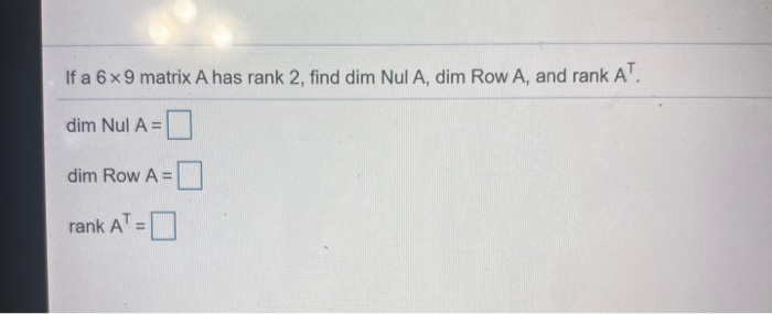 Solved If a 6x9 matrix A has rank 2, find dim Nul A, dim Row | Chegg.com