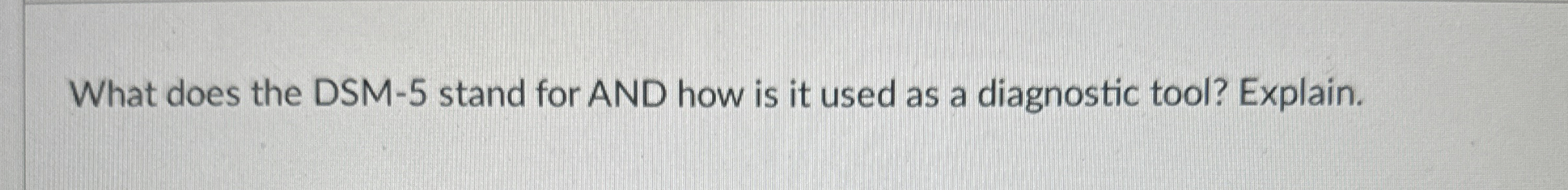 Solved What does the DSM-5 ﻿stand for AND how is it used as | Chegg.com