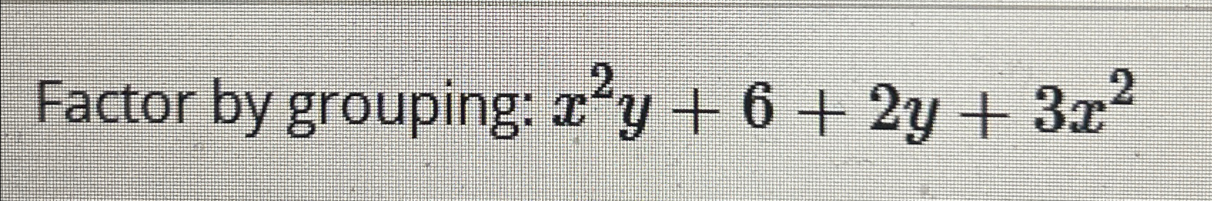 Solved Factor by grouping: x2y+6+2y+3x2 | Chegg.com
