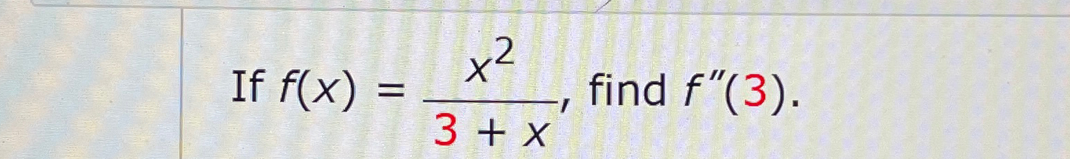 Solved If f(x)=x23+x, ﻿find f''(3) | Chegg.com