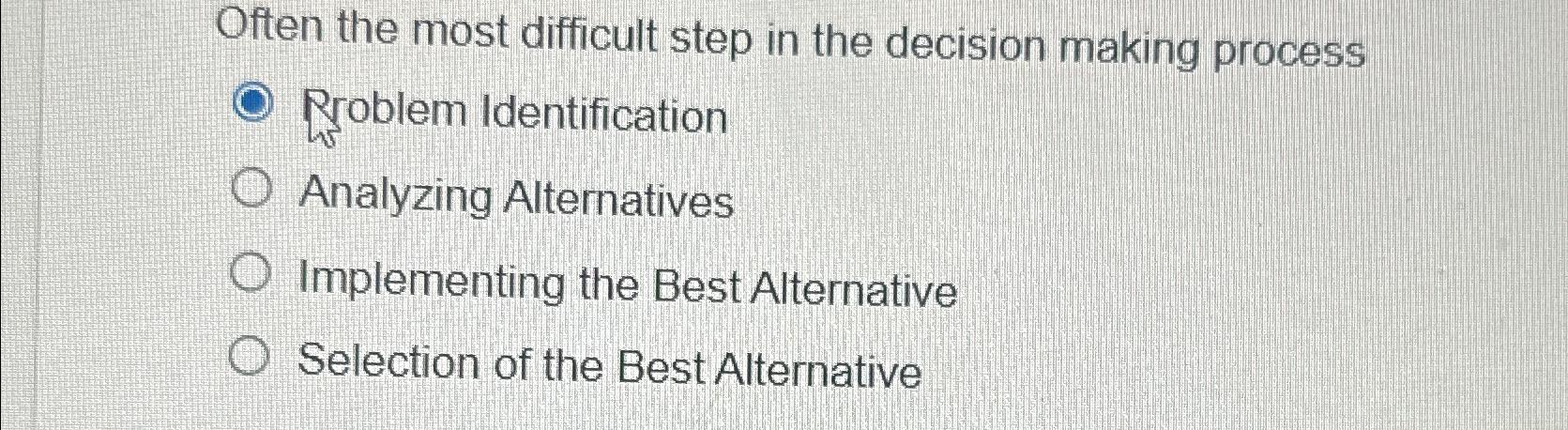 Solved Often the most difficult step in the decision making | Chegg.com