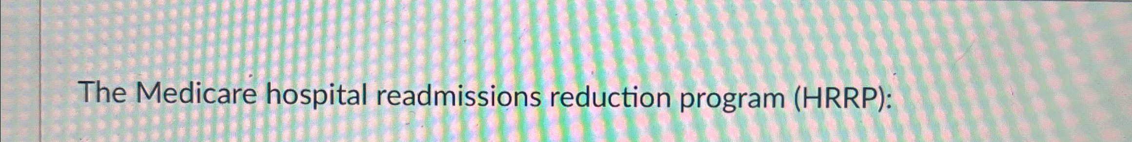 Solved The Medicare hospital readmissions reduction program | Chegg.com