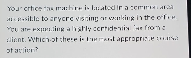 Solved Your office fax machine is located in a common area | Chegg.com
