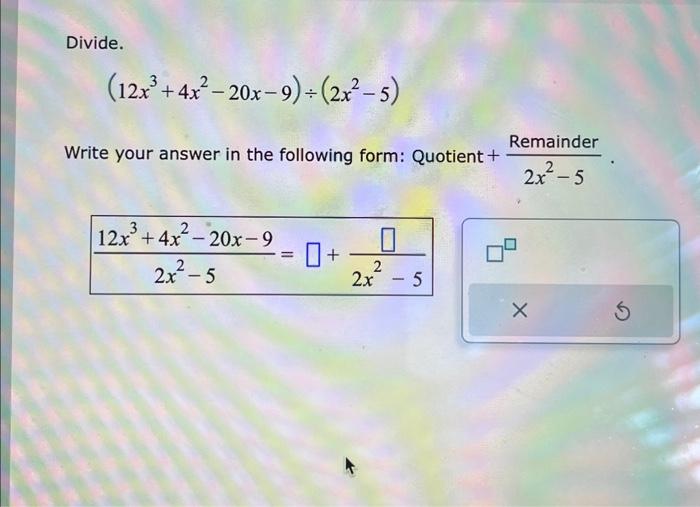 Solved Divide. (12x3+4x2−20x−9)÷(2x2−5) Write your answer in | Chegg.com
