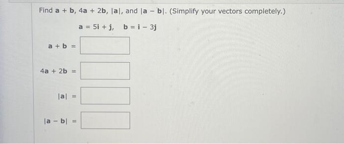 Solved Find a+b,4a+2b,∣a∣, and ∣a−b∣. (Simplify your vectors | Chegg.com