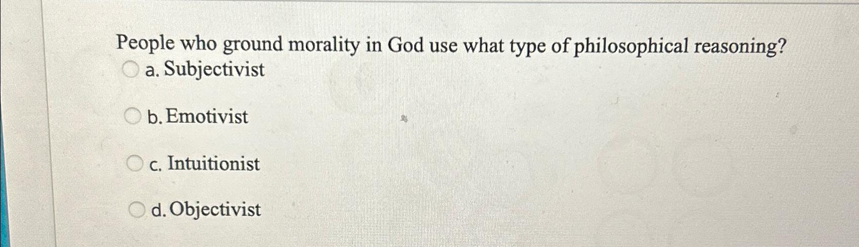 Solved People who ground morality in God use what type of | Chegg.com