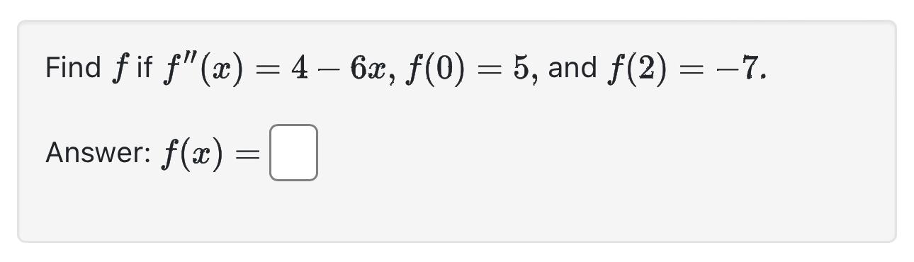 Solved Find f ﻿if f''(x)=4-6x,f(0)=5, ﻿and f(2)=-7.Answer: | Chegg.com