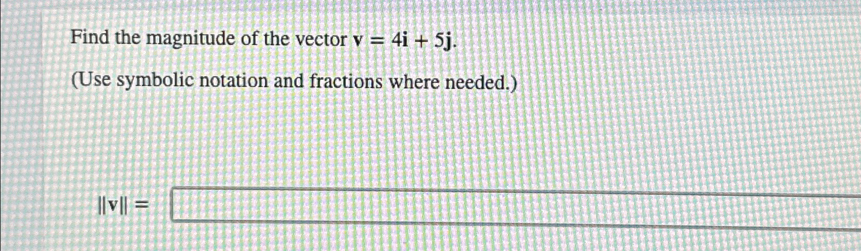 Solved Find the magnitude of the vector v=4i+5j.(Use | Chegg.com