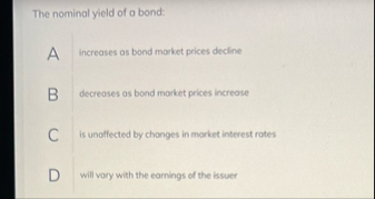 Solved The nominal yield of a bond:A increases as bond | Chegg.com