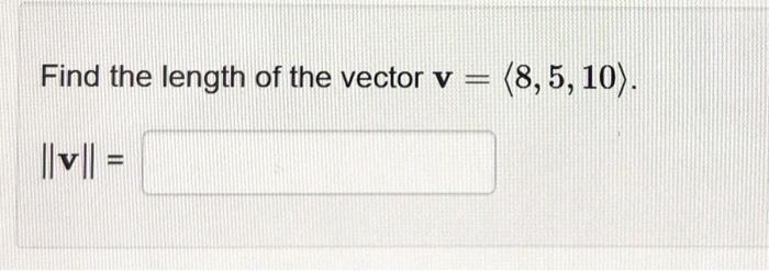 Solved Find the length of the vector v= 8,5,10 | Chegg.com