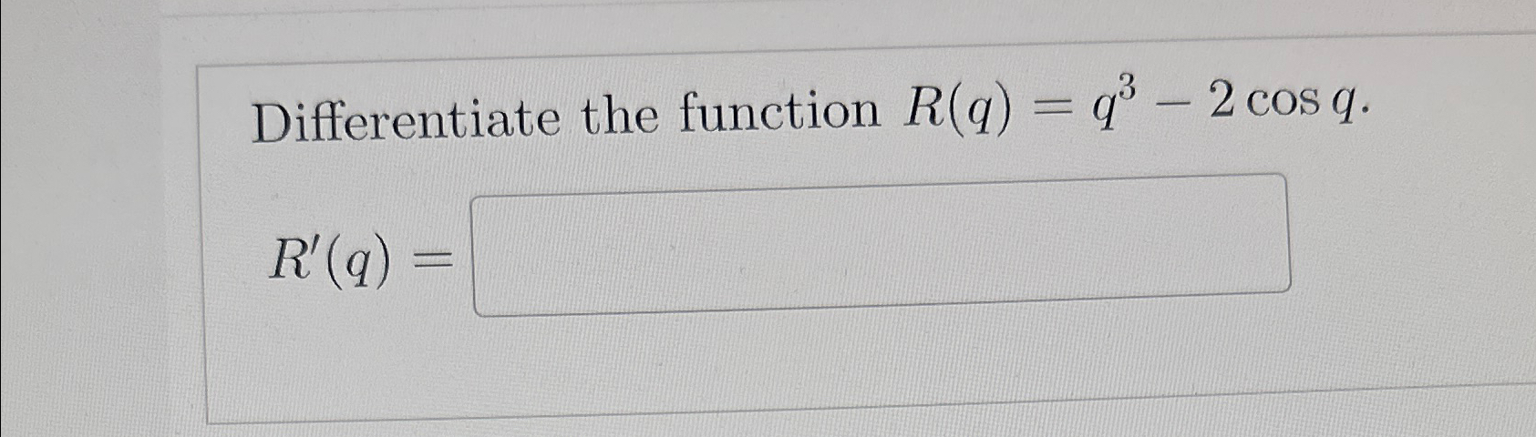 Solved Differentiate the function R(q)=q3-2cosq.R'(q)= | Chegg.com