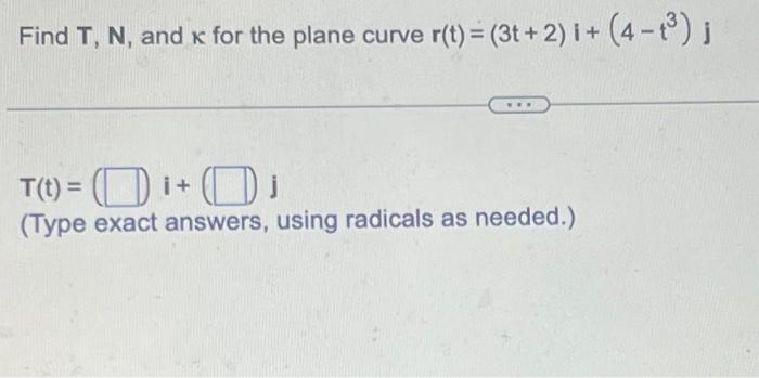 Solved Find T, N, and k for the plane curve r(t)=(3t+2)i | Chegg.com