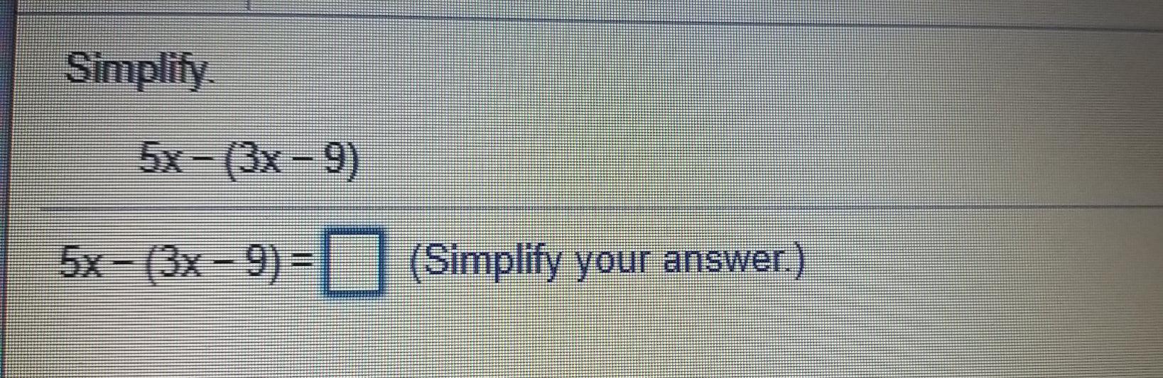 Solved Simplify 5x-(3x – 9) 5x = (3x-9)=(Simplify your | Chegg.com