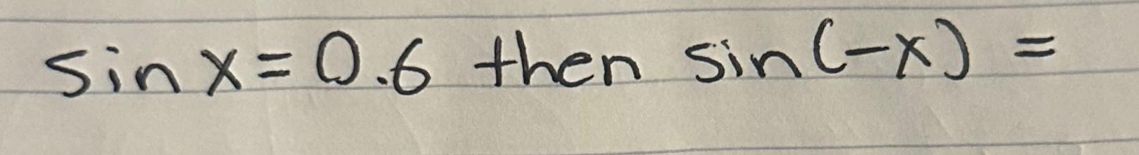 Solved sinx=0.6 ﻿then sin(-x)= | Chegg.com
