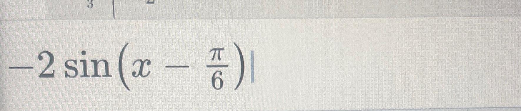 Solved -2sin(x-π6) | Chegg.com