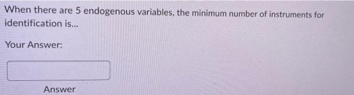Solved When there are 5 endogenous variables, the minimum | Chegg.com