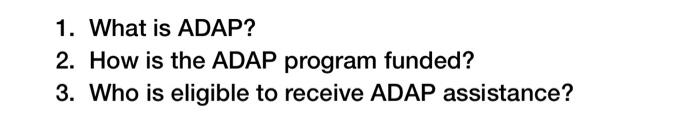 Solved 1. What is ADAP? 2. How is the ADAP program funded? | Chegg.com